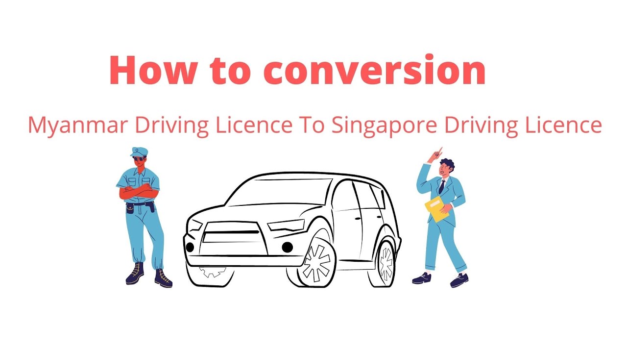 How to Conversion Myanmar Driving Licence to Singapore Driving Licence ...