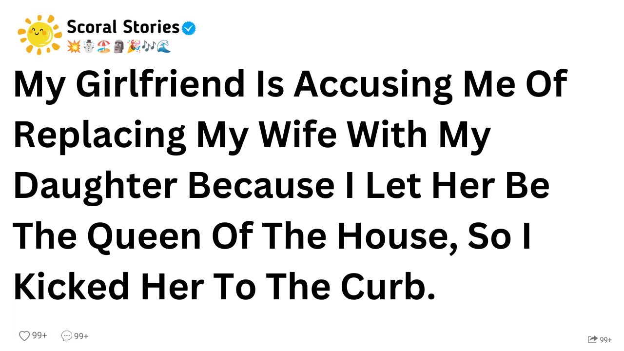My Girlfriend Is Accusing Me Of Replacing My Wife With My Daughter ...