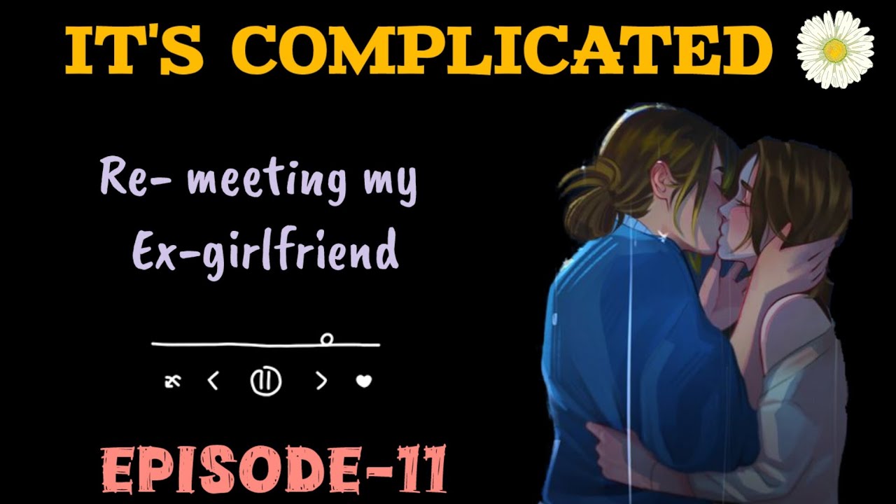 Its Complicated Ep 11ðŸ¤ðŸ˜” Re Meeting My Ex Girlfriend Gl Seriesin Hindiany Bliss Youtube