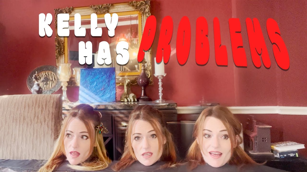 Kelly Has PROBLEMS - YouTube
