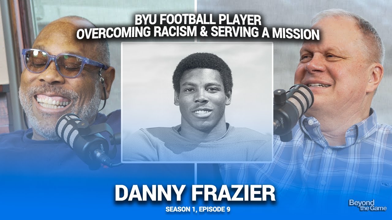 Danny Frazier (Pt 2): Overcoming Racism at BYU, Serving a Mission, and ...