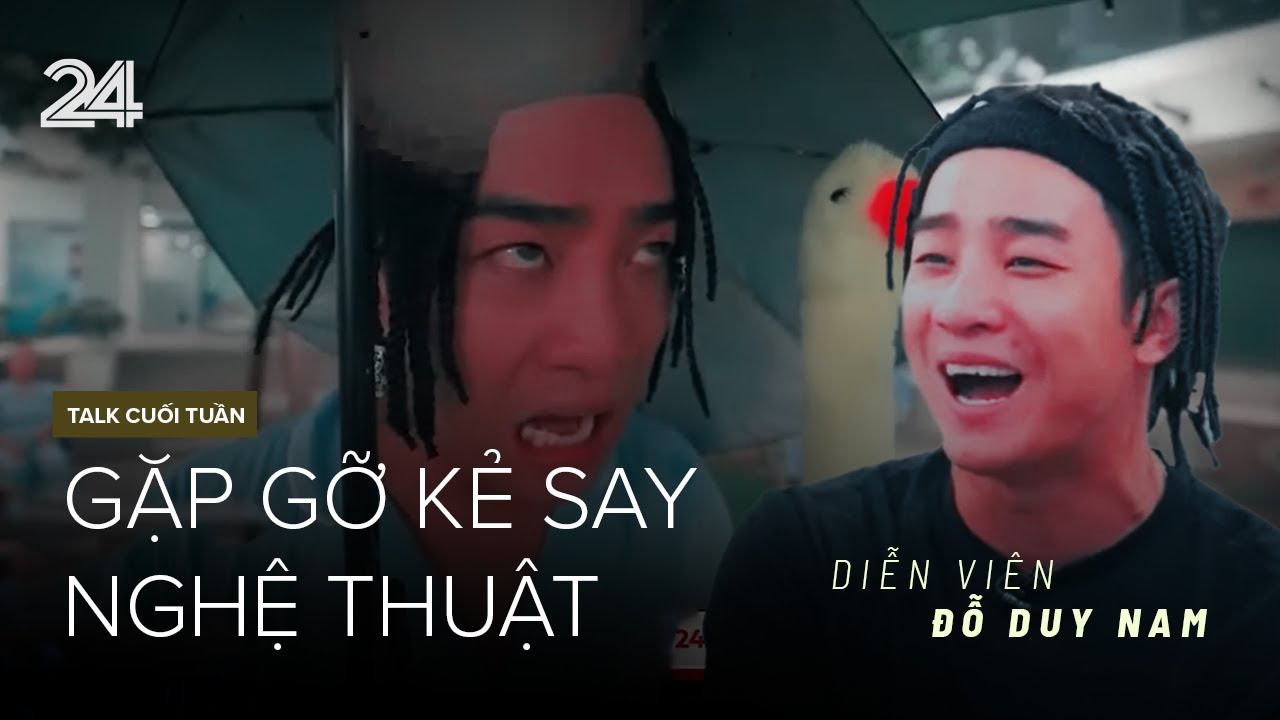 Talk cuối tuần: Gặp gỡ kẻ say nghệ thuật - Diễn viên Đỗ Duy Nam| VTV24 ...