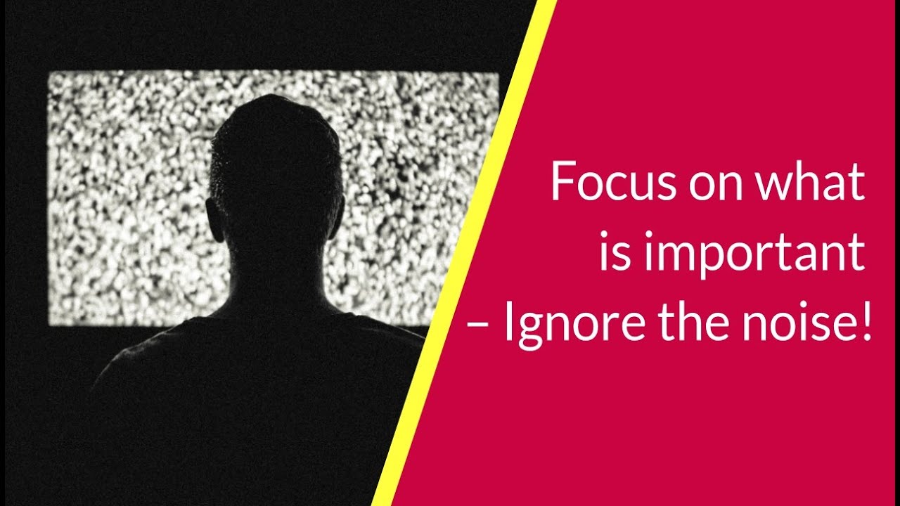Focus on what is important – Ignore the noise! - YouTube