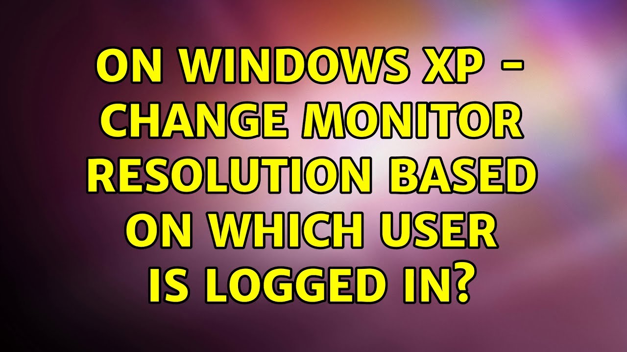 On Windows XP Change Monitor Resolution Based On Which User Is Logged on-windows-xp-change-monitor-resolution-based-on-which-user-is-logged