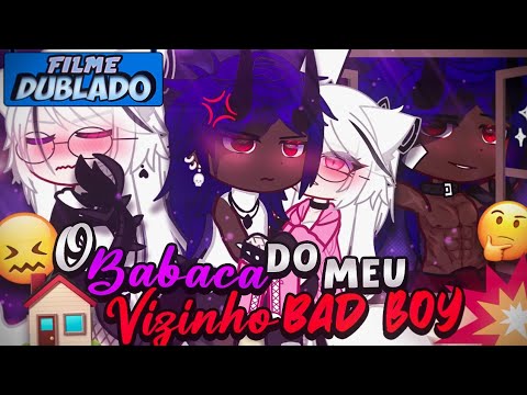 [DUBLADO] O BABACA Do Meu VIZINHO BAD BOY! 🙄 | O Filme | Gacha Club