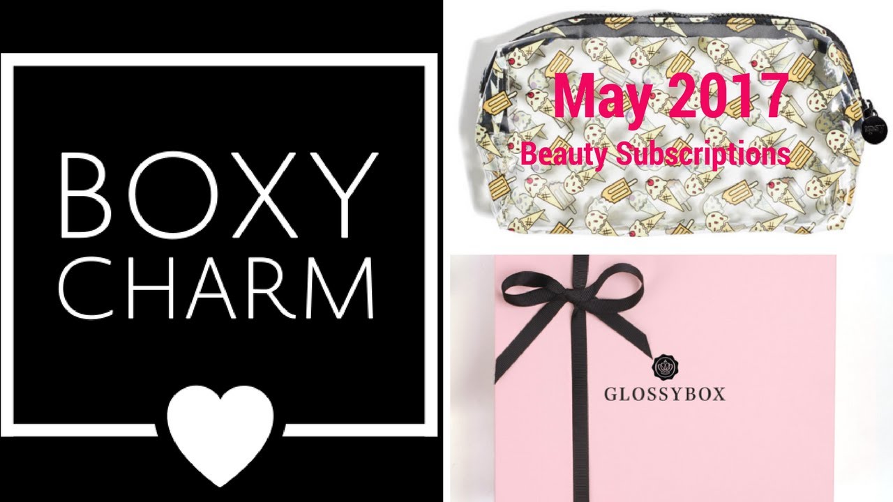 Beauty Subscriptions May 2017 | Ipsy | Glossybox | Boxy Charm - YouTube