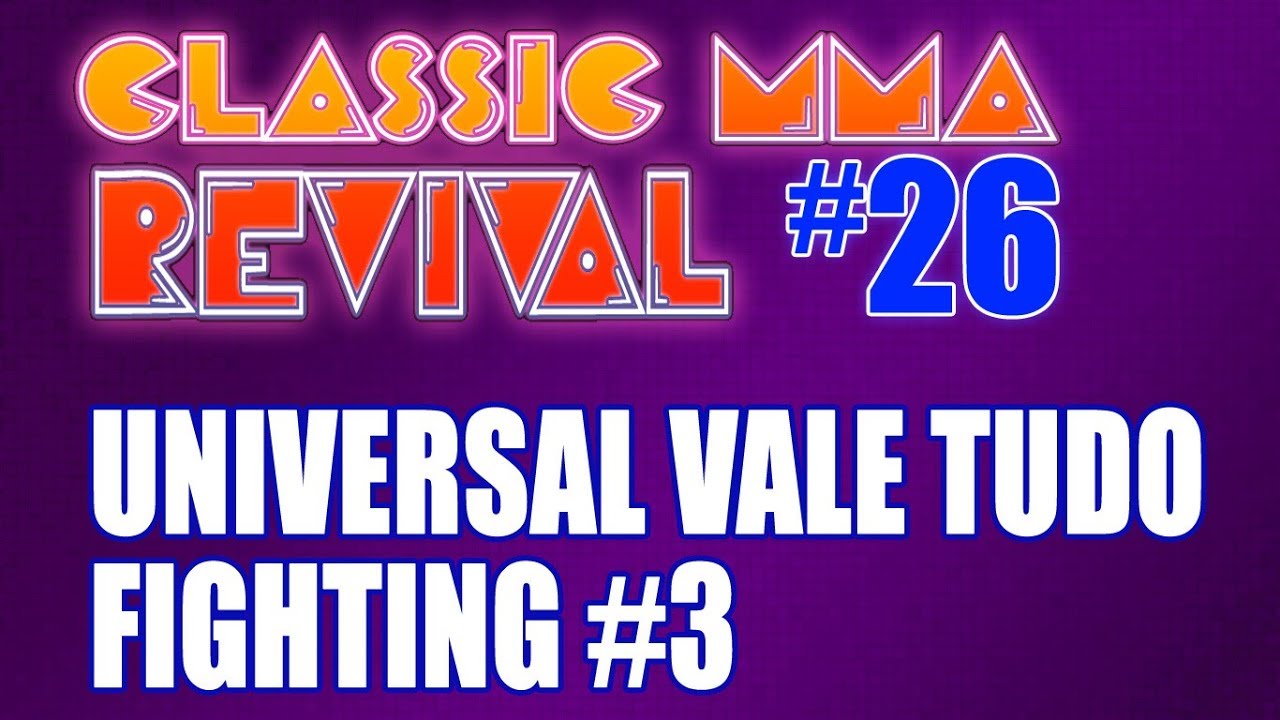 Classic MMA Revival 26 - Universal Vale Tudo Fighting #3 (w/ TMDMAT ...
