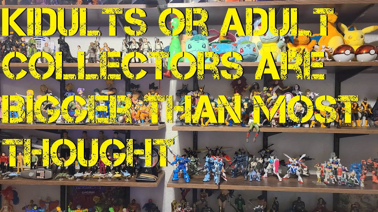 Kidults or Adult Collectors are Bigger Than Most Thought - YouTube