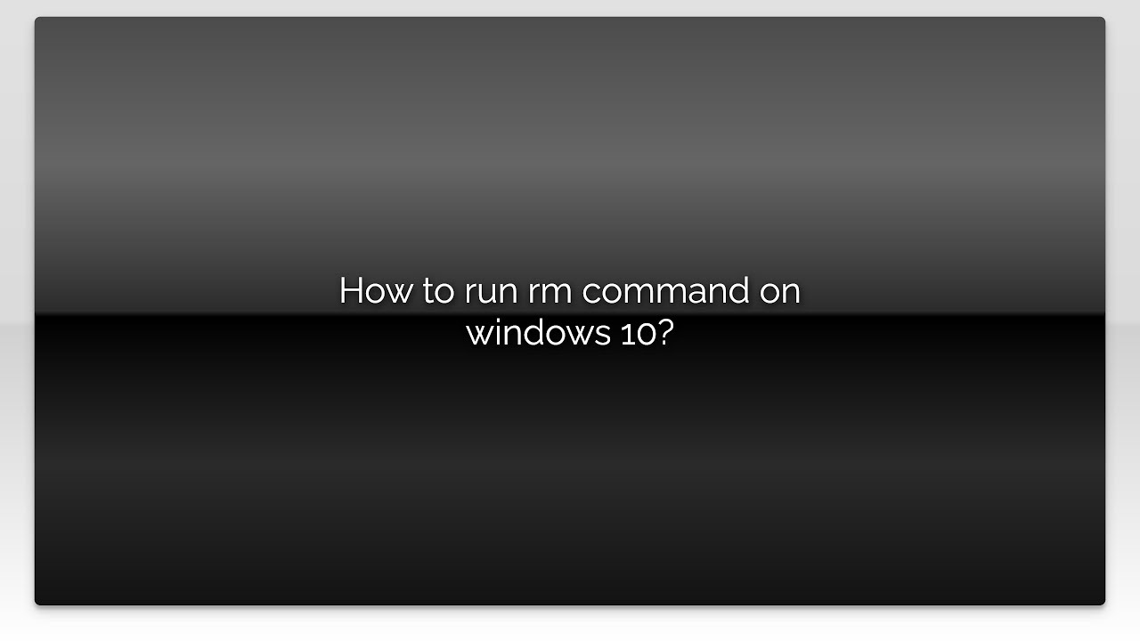 How to run rm command on windows 10? - YouTube