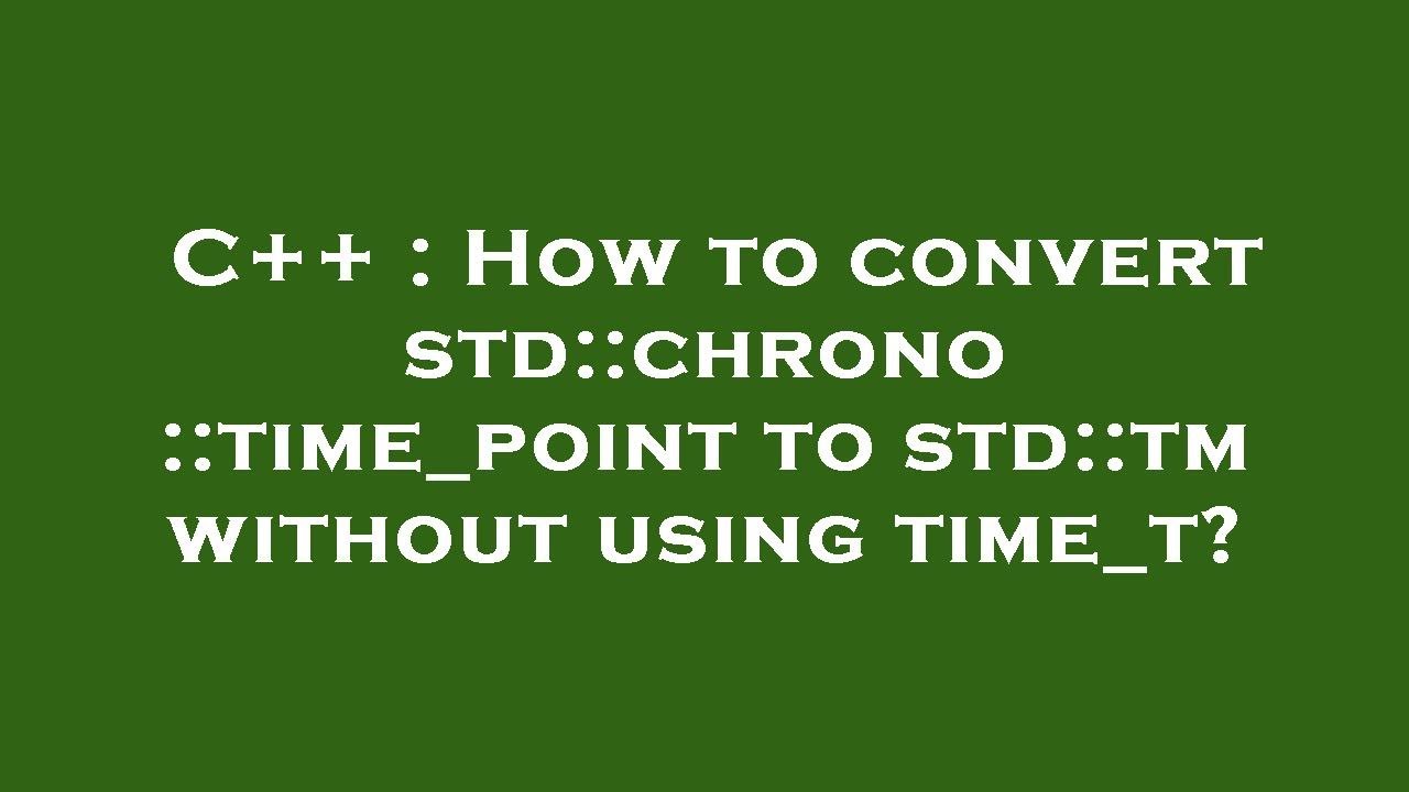 C How To Convert Std Chrono Time Point To Std Tm Without Using Time T Youtube