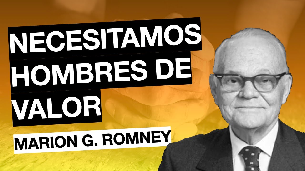 NECESITAMOS HOMBRES DE VALOR | Elder Marion G. Romney | Discursos sud ...