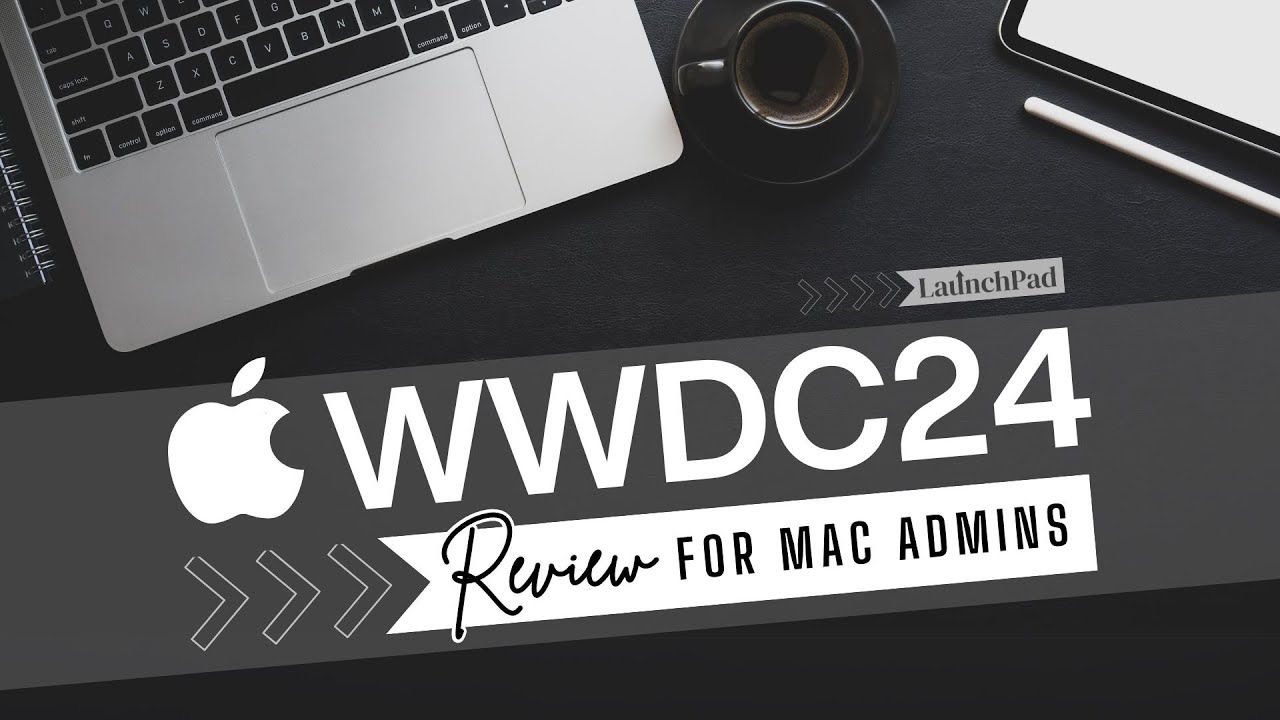 LaunchPad - WWDC24 Review for Mac Admins - YouTube