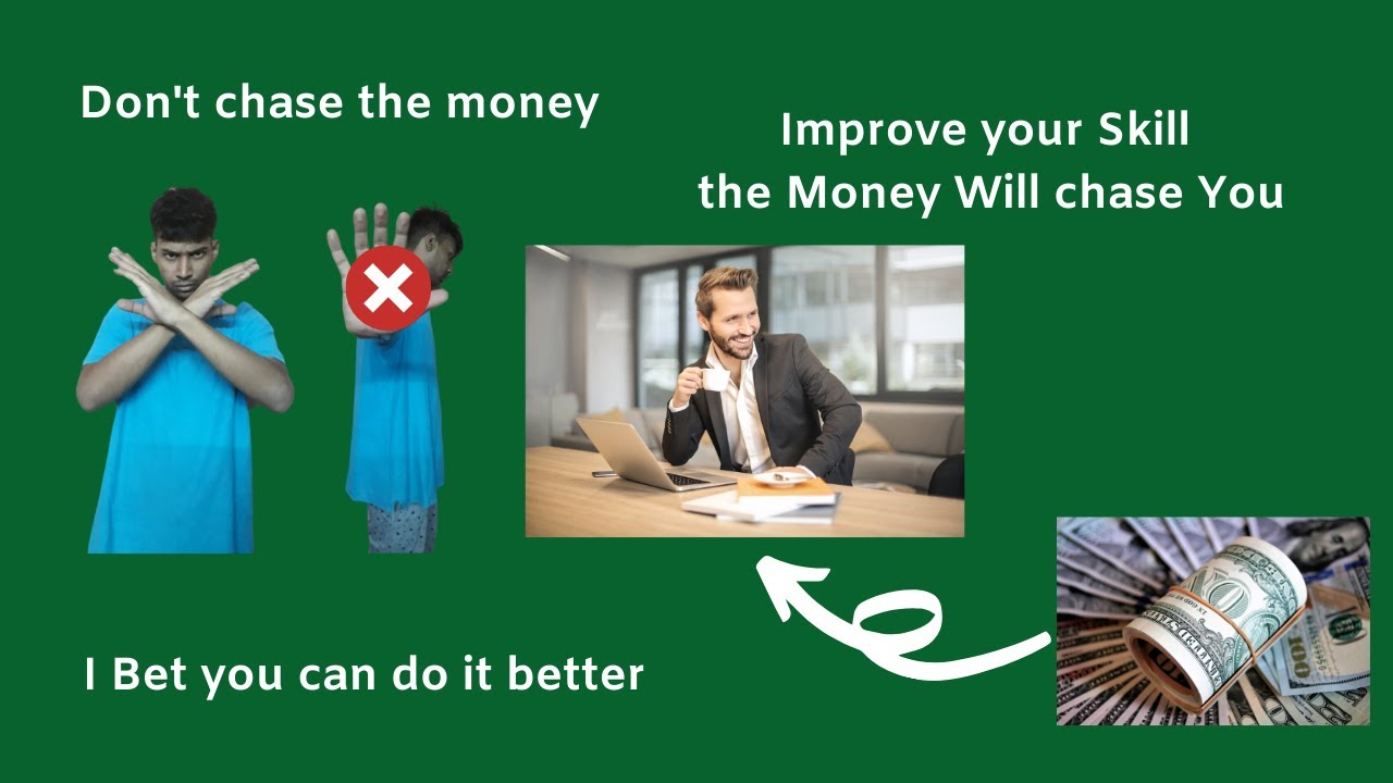 Stop chasing the money and improve your skill the money will chase you ...