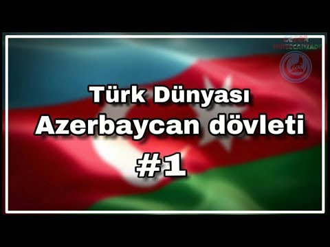 TÜRK DÜNYASI - AZERBAYCAN DÖVLETİ #1 ( AZERBAYCAN DÖVLETİ HAQQINDA MELUMAT)