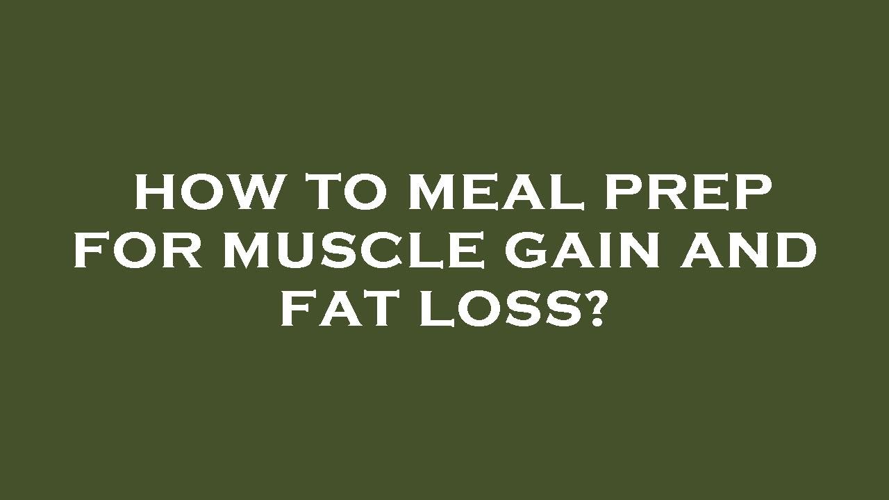 How To Meal Prep For Muscle Gain And Fat Loss YouTube how-to-meal-prep-for-muscle-gain-and-fat-loss-youtube