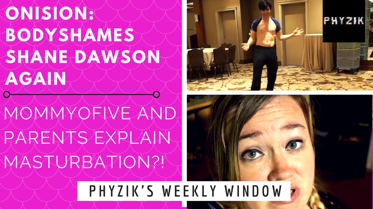 ONISION BODYSHAMES SHANE DAWSON AGAIN (+MommyoFive) - Phyzik's Weekly ...