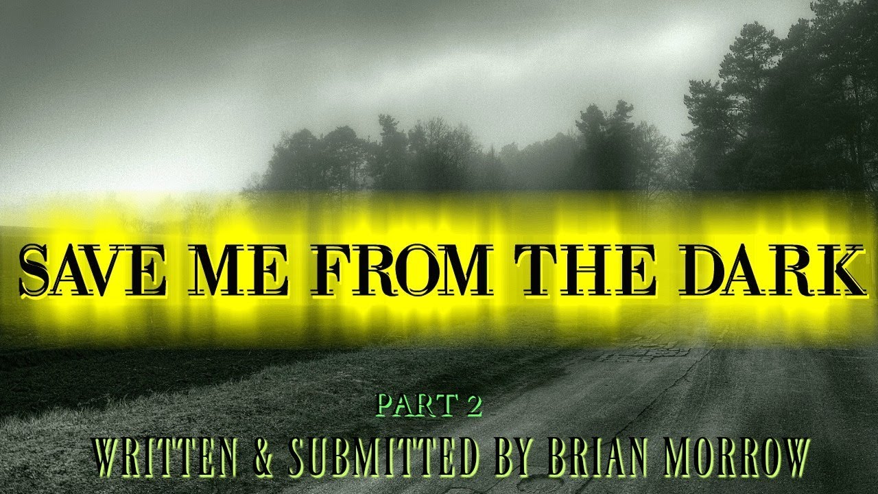Save Me from the Dark- Part 2- Submitted& Written by Brian Morrow - YouTube