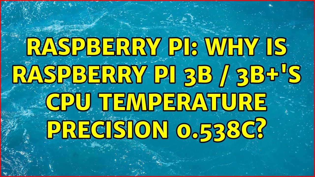 Raspberry Pi: Why is Raspberry Pi 3B / 3B+'s CPU temperature precision ...