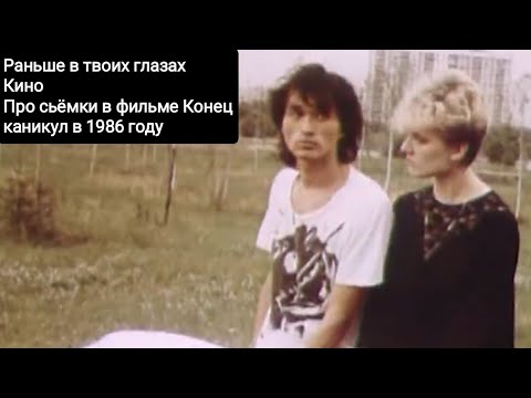 Раньше в твоих глазах-Кино-Про сьёмки в фильме Конец каникул в Киеве в 1986 году
