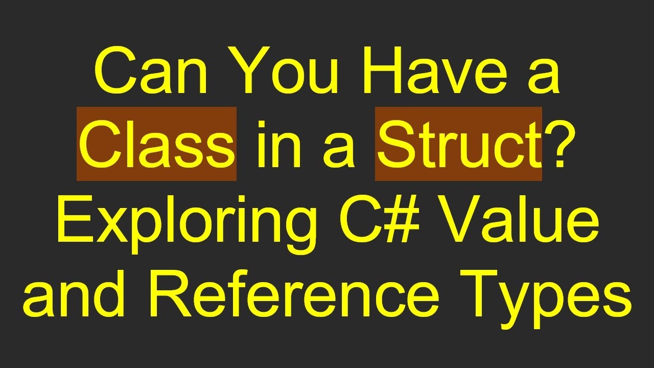 Can You Have a Class in a Struct? Exploring C# Value and Reference Types - YouTube