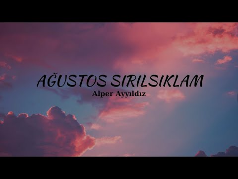 AĞUSTOS SIRILSIKLAM - ALPER AYYILDIZ - LYRİCS (SÖZLERİ)