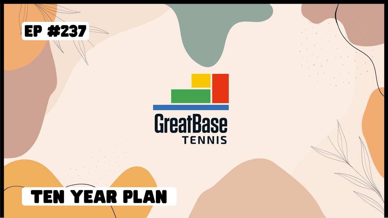 The GreatBase Tennis Podcast Episode 237 - TEN YEAR PLAN - YouTube