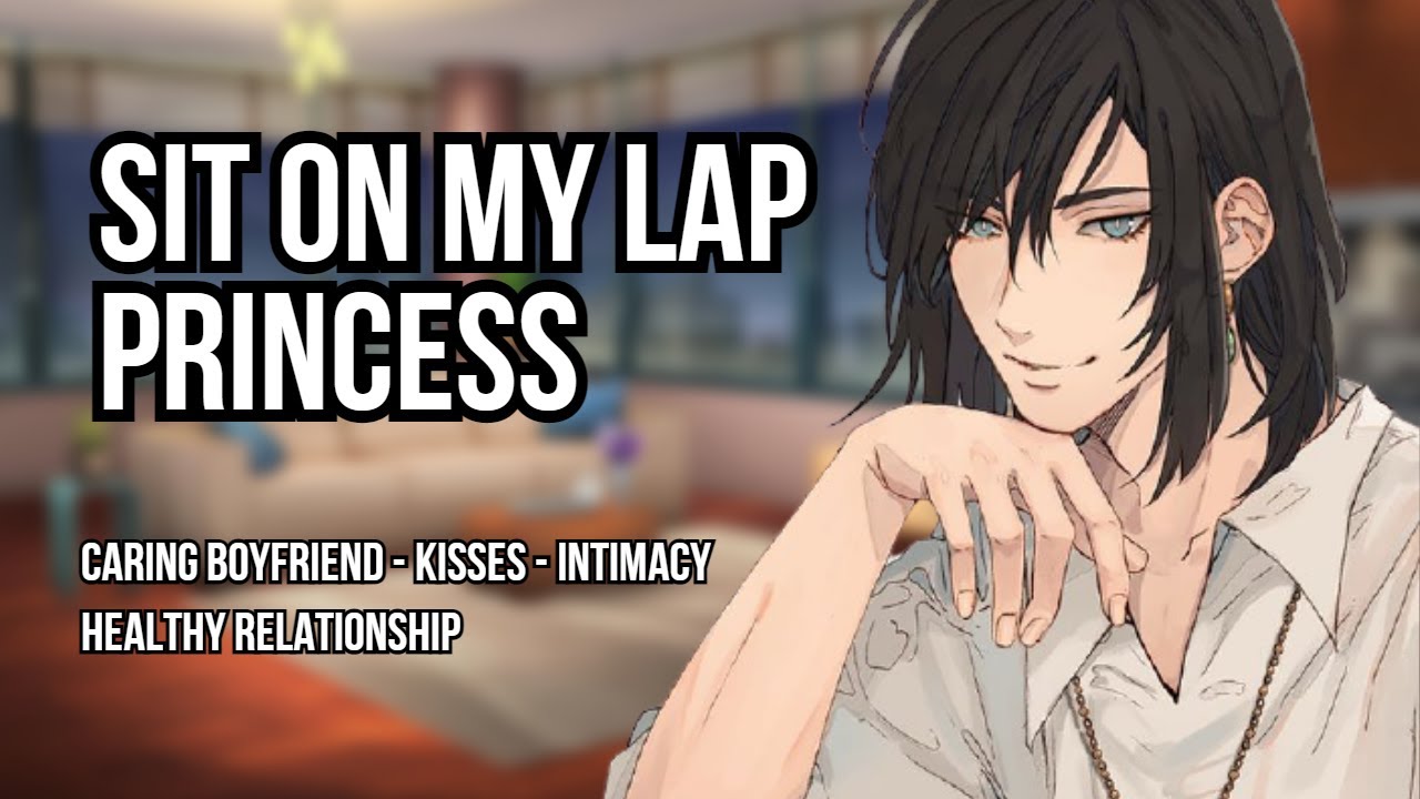 Come Sit On My Lap Princess [Boyfriend Roleplay] [Cuddling] [Intimacy ...