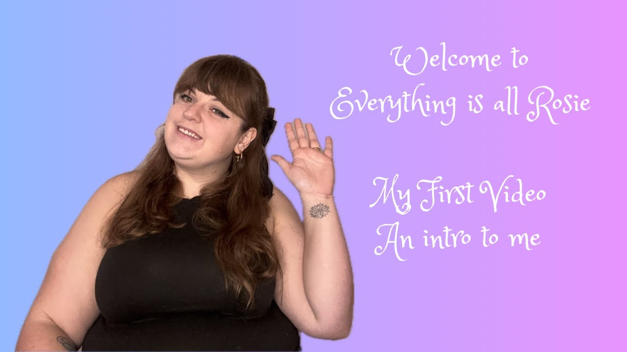 Welcome to Everything is all Rosie. My first video, an intro to me ...