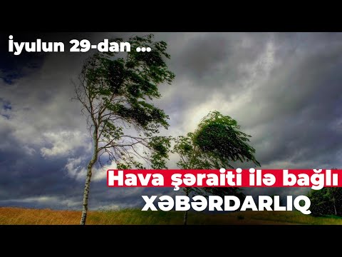 Hava şəraiti ilə bağlı XƏBƏRDARLIQ: İyulun 29-dan ...