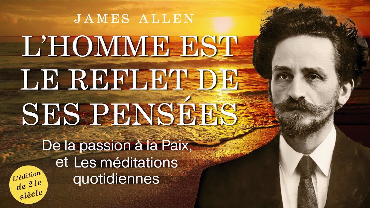 James Allen. L’homme est le reflet de ses pensées. De la passion à la ...