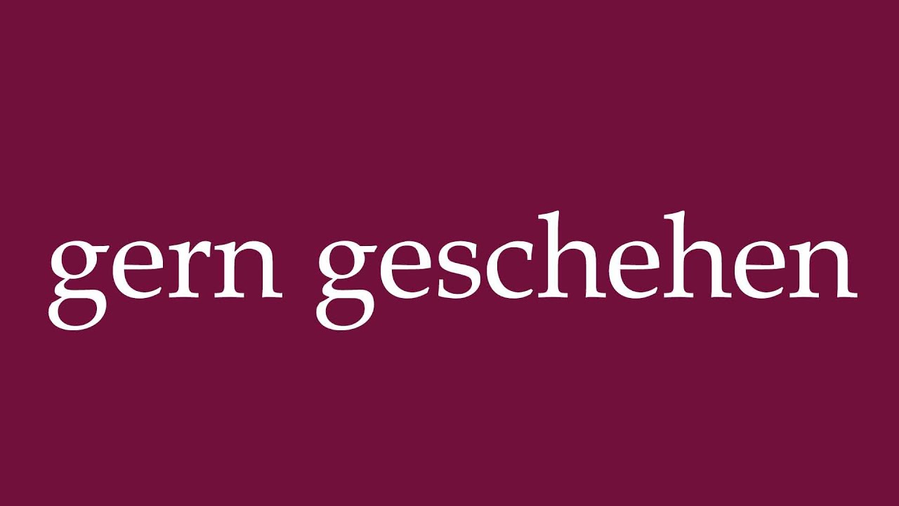How to Pronounce ''gern geschehen'' (you are welcome) Correctly in ...