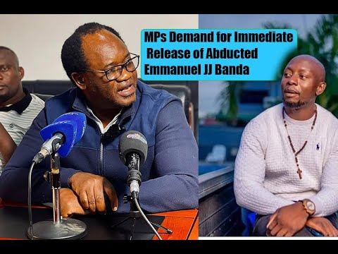 MPs Demand for Immediate Release of Abducted Emmanuel JJ Banda Lusaka ...
