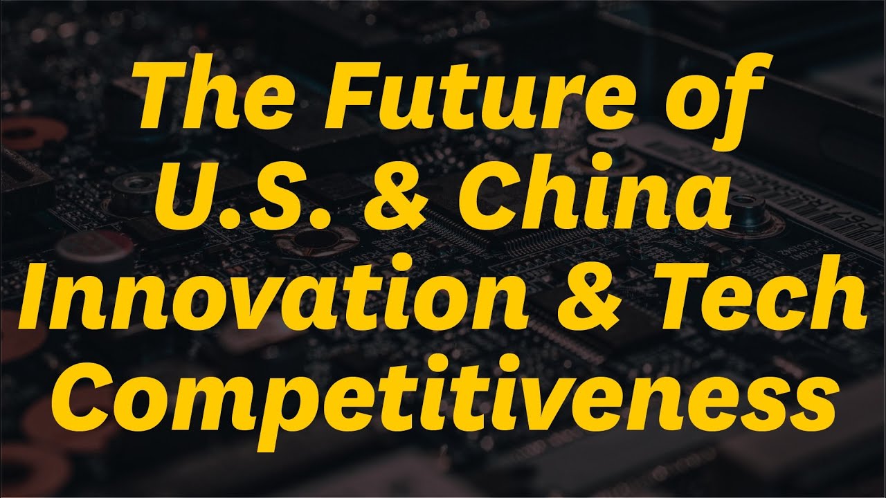 The Future of U.S. and China Innovation and Tech Competitiveness - YouTube