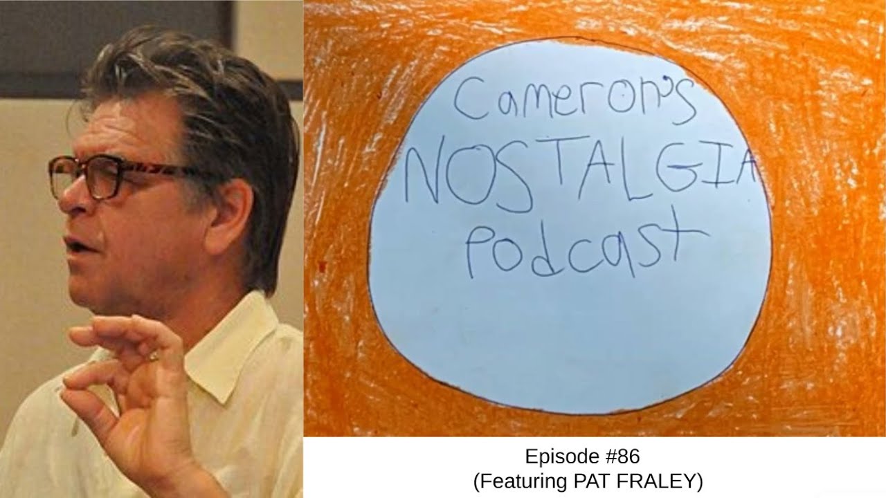 Cameron's Nostalgia Podcast: Episode #86 (Featuring PAT FRALEY) - YouTube