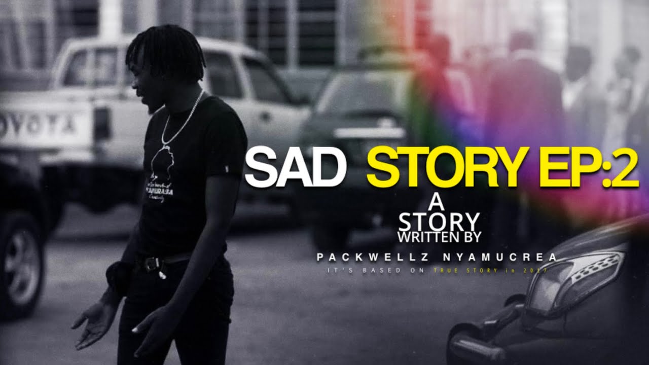 SAD STORY (ep:2 )BY PACKWELLZ NYAMUCREA - YouTube
