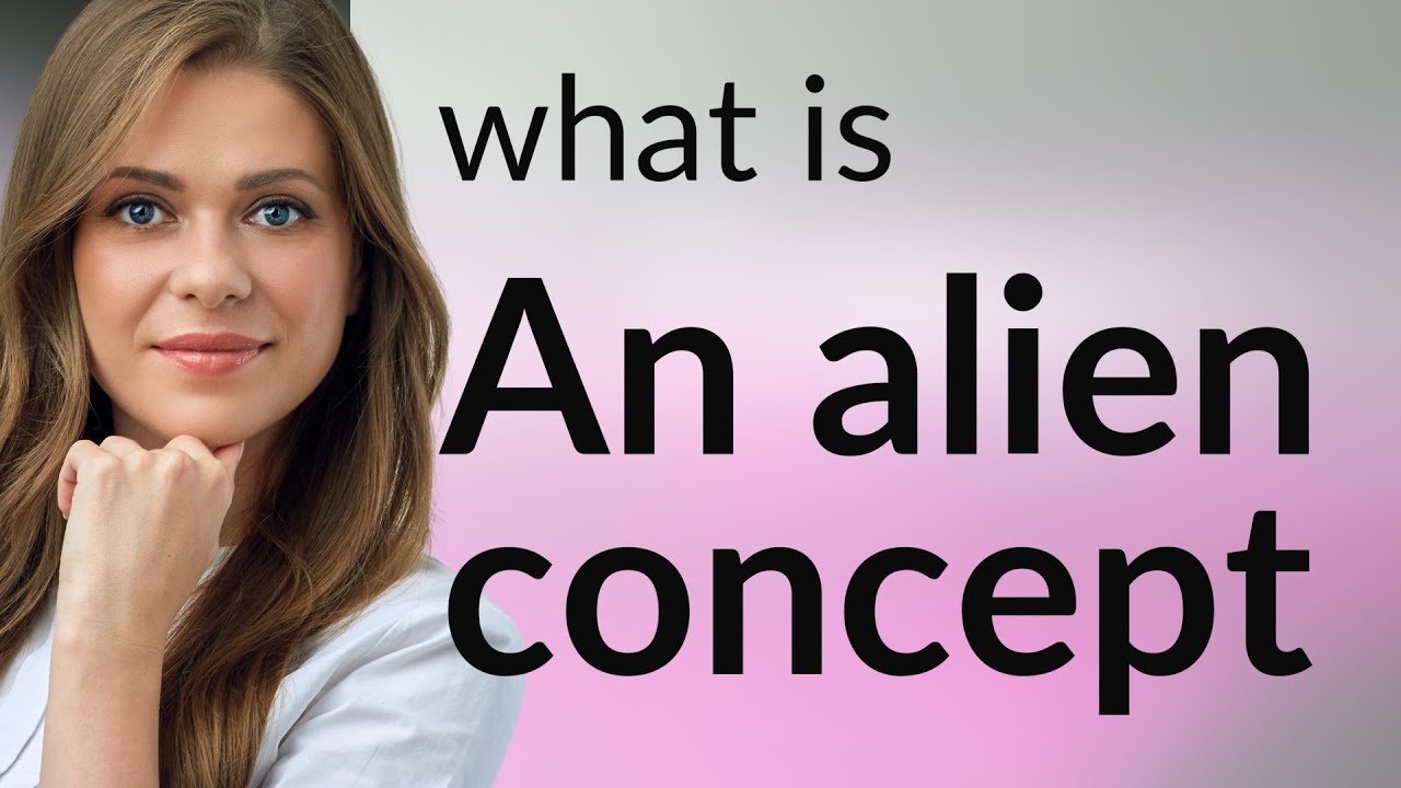 Understanding "An Alien Concept": Unpacking its Meaning - YouTube