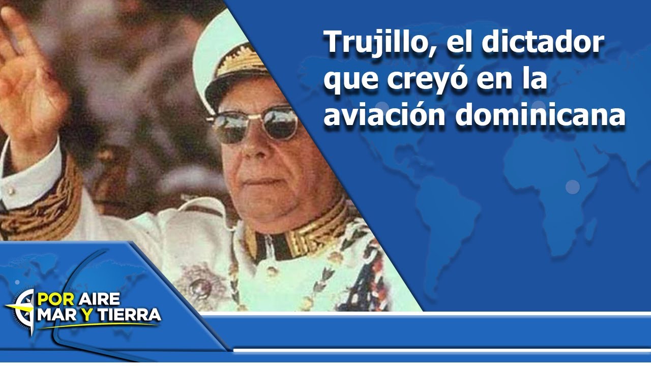 Rafael Trujillo, el dictador dominicano que creyó en la aviación ...