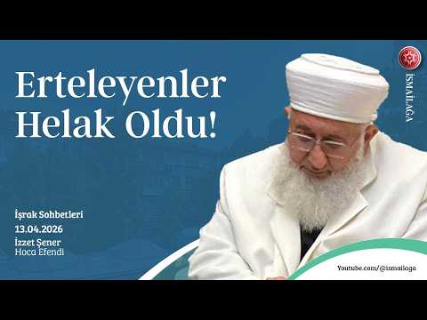 İşrak Sohbetleri: ''Erteleyenler Helak Oldu!'' - İzzet Şener Hoca Efendi @ismailagacom