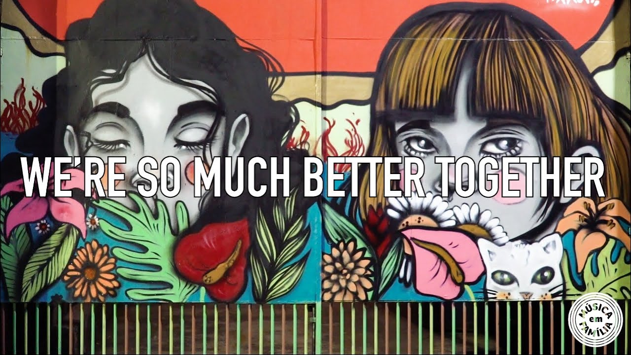 WE'RE SO MUCH BETTER TOGETHER - MÚSICA EM FAMÍLIA - LET'S SING TOGETHER ...
