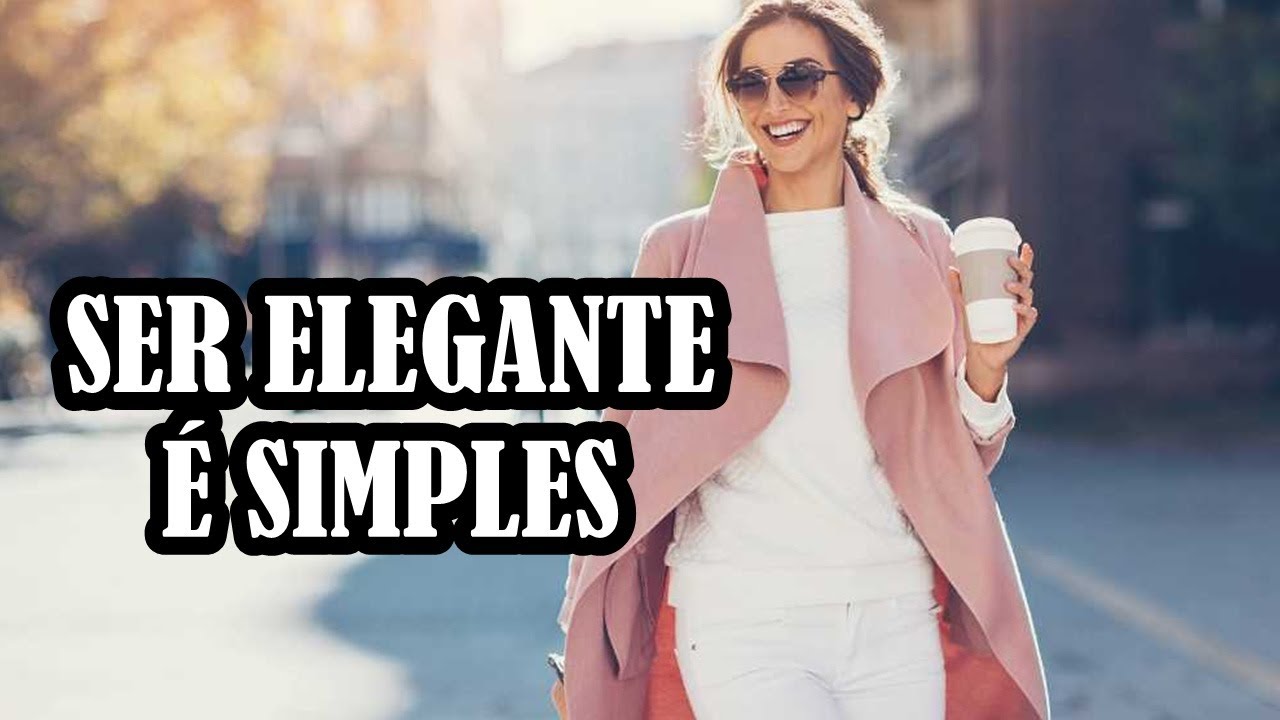 7 DICAS DE COMO SER UMA MULHER ELEGANTE - YouTube