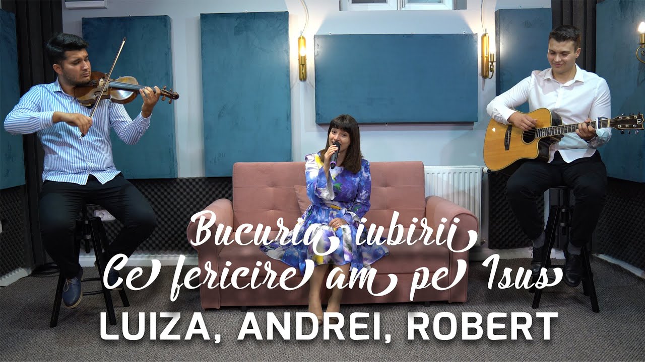 Bucuria iubirii | Ce fericire am pe Isus - Luiza, Andrei, Robert - YouTube