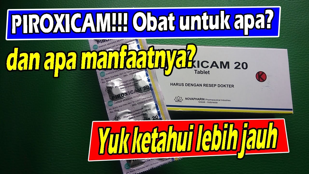 APA ITU OBAT PIROXICAM DAN APA SAJA MANFAATNYA YUK KETAHUI LEBIH JAUH ...