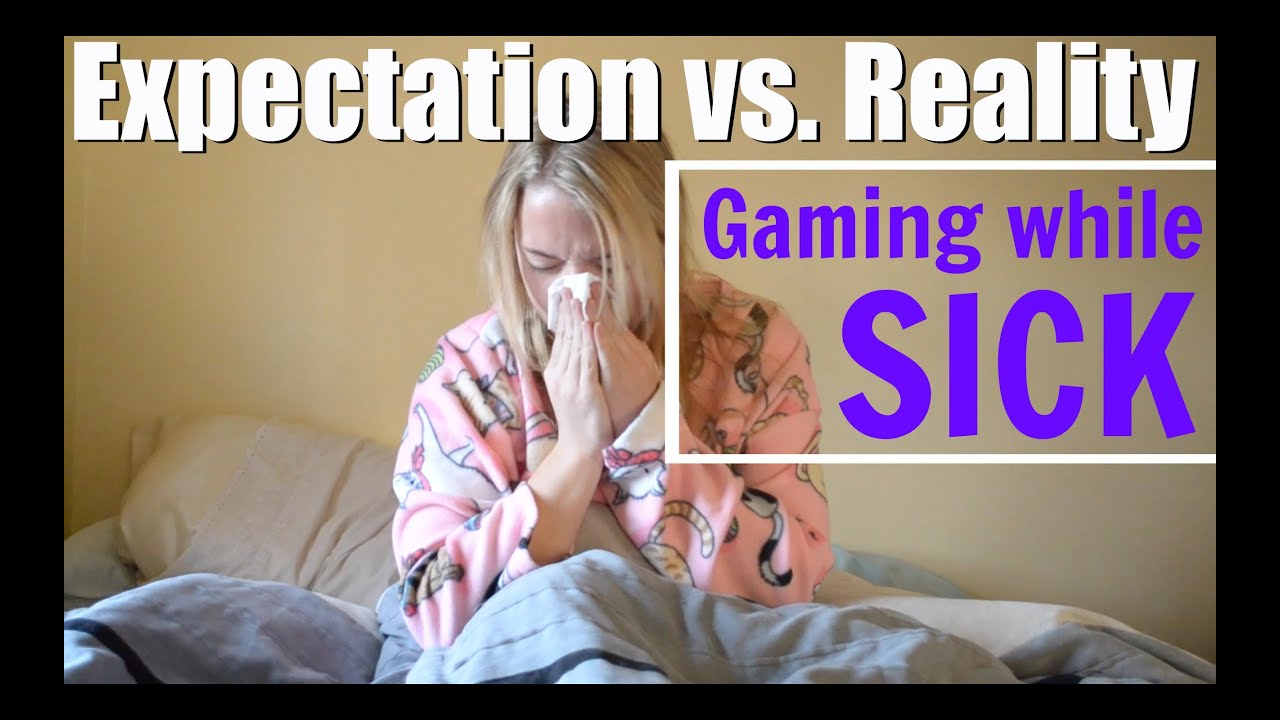 Expectation vs. Reality: Playing video games while sick - YouTube