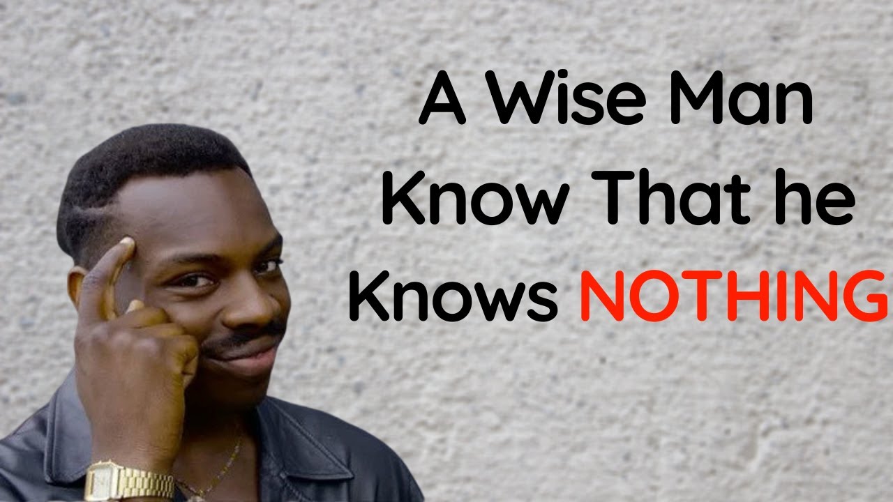 A Wise Man Knows He Knows Nothing The Fool Thinks He Knows All YouTube