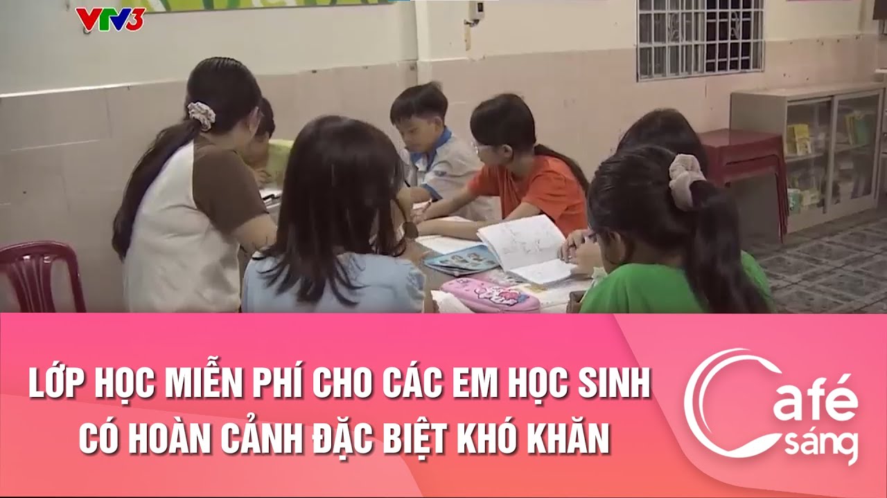 LỚP HỌC MIỄN PHÍ CHO CÁC EM HỌC SINH CÓ HOÀN CẢNH ĐẶC BIỆT KHÓ KHĂN ...