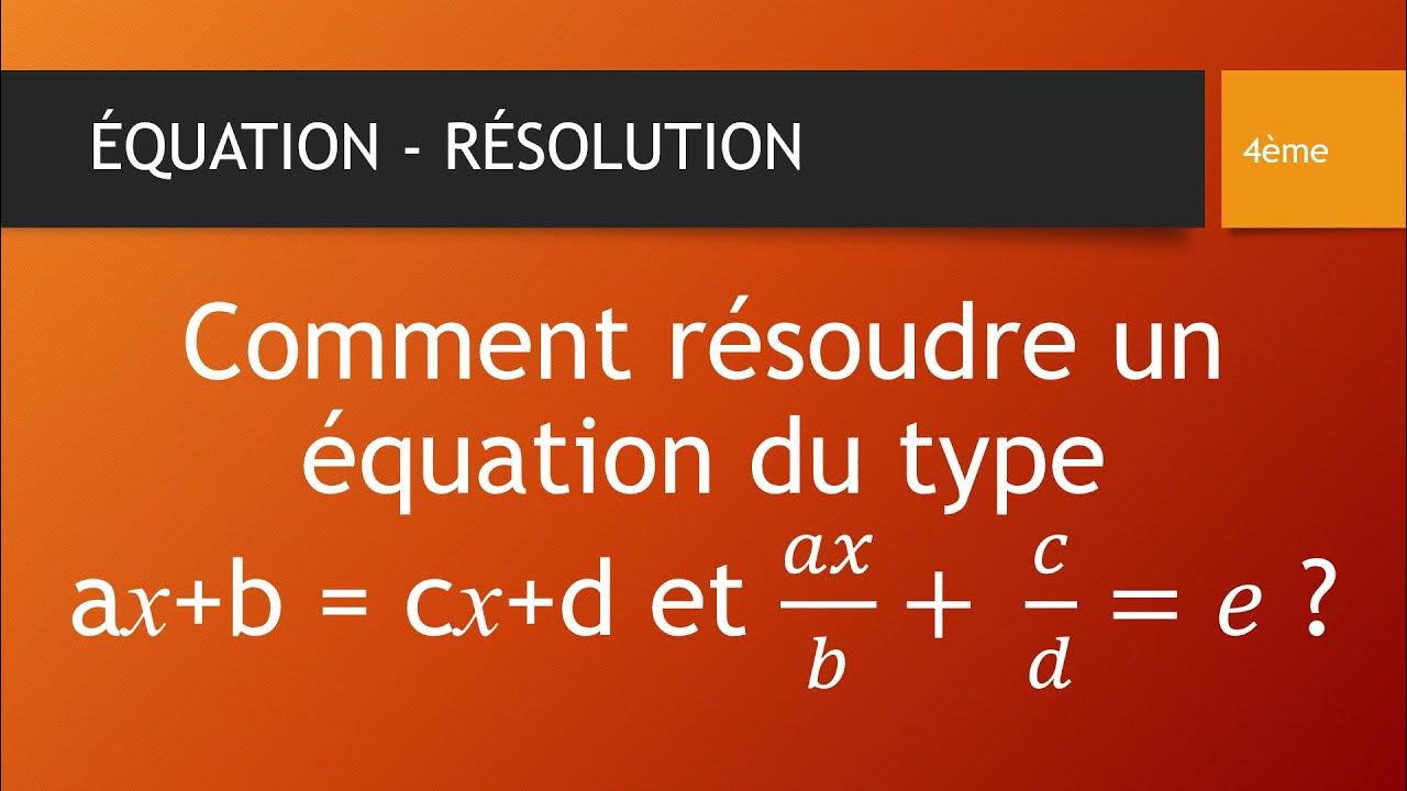 COMMENT RÉSOUDRE UNE ÉQUATION DU TYPE ax + b = cx + d et ax/b + c/d = e ? - YouTube