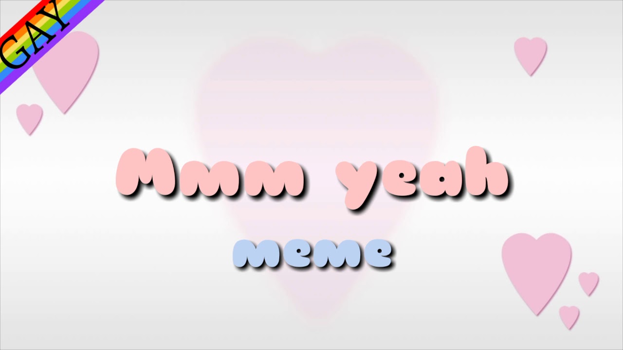 Mmm yeah meme !GAY!🏳️‍🌈 - YouTube