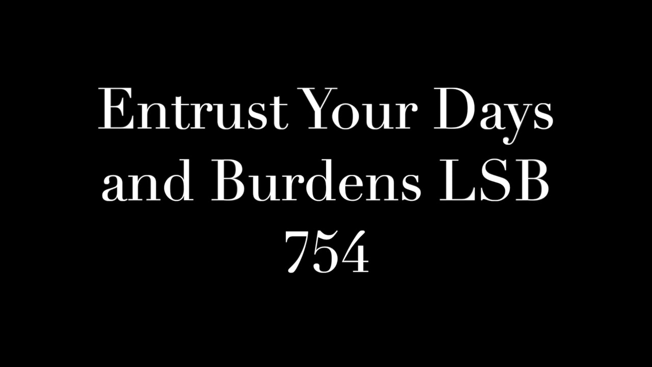 Entrust Your Days and Burdens LSB 754 - YouTube