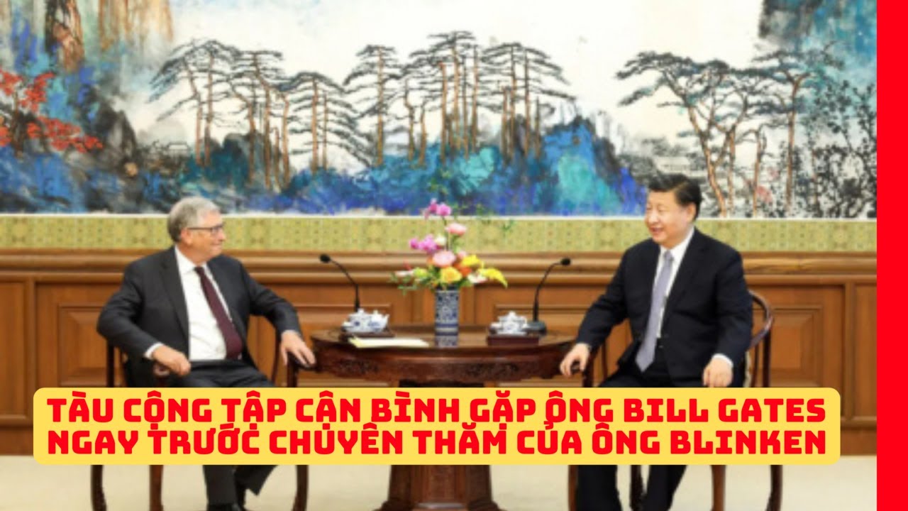 Trung Quốc Tập Cận Bình gặp ông Bill Gates ngay trước chuyến thăm của ...