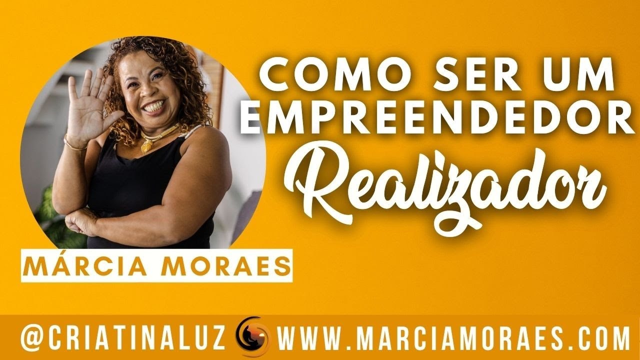 Márcia Moraes: Como ser um Empreendedor Realizador? #CriaTiNaLuz - YouTube